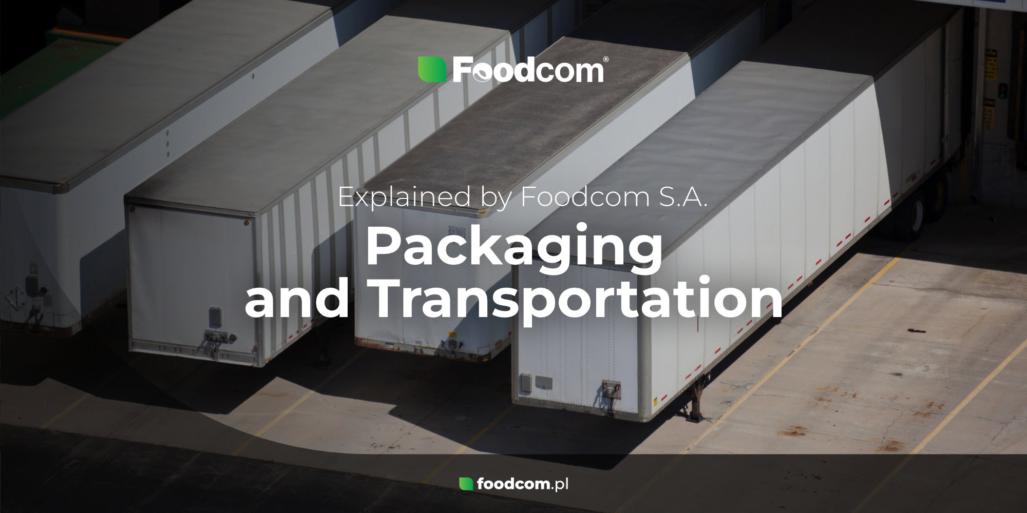 Explained by Foodcom: Packaging and Transportation | Foodcom S.A.