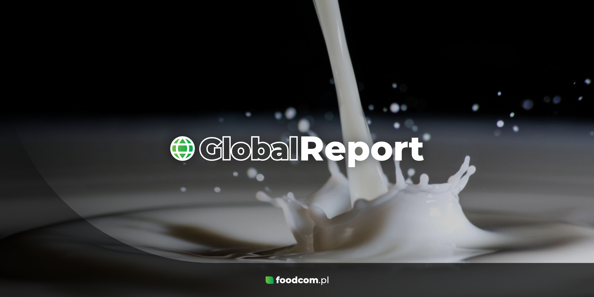 Milk market in 2025 - market dynamics, analysis | Global Report | Foodcom S.A.