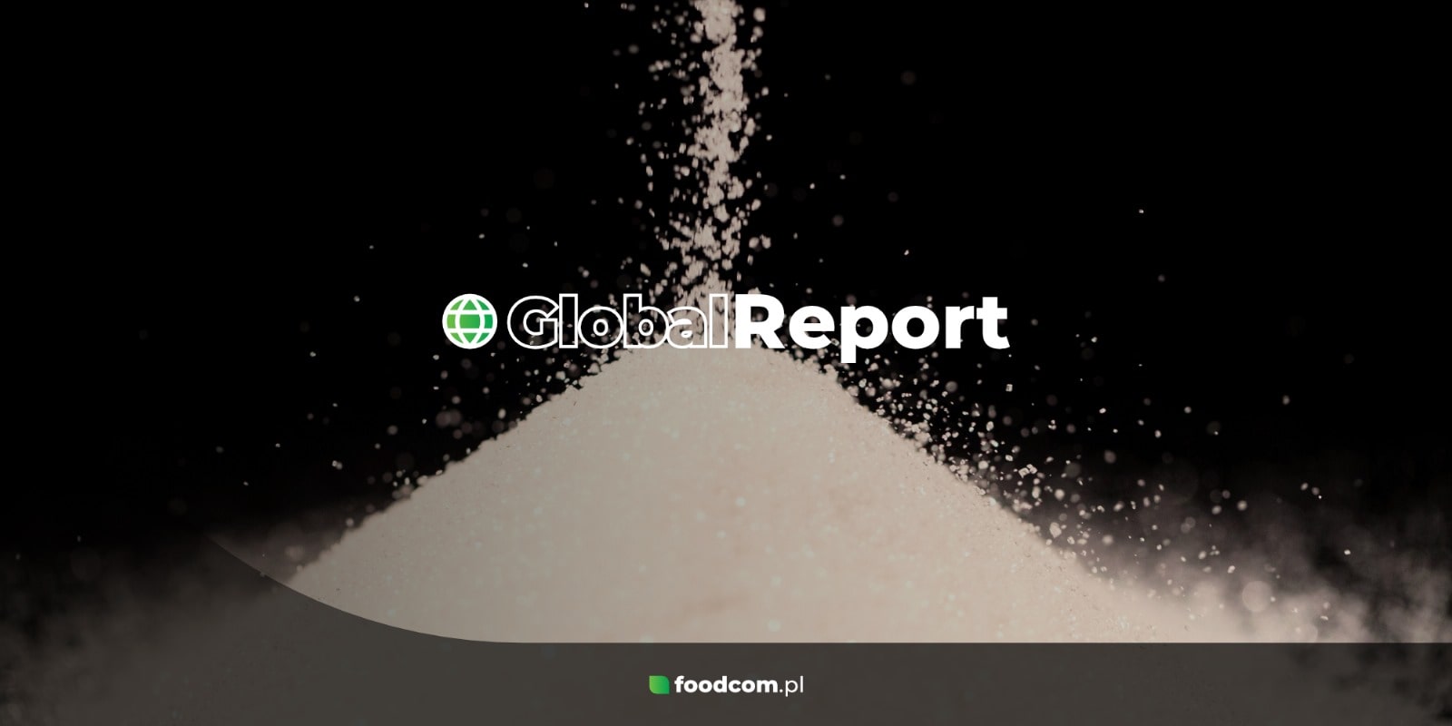 Sugar market in 2025 - market dynamics, analysis | Global Report | Foodcom S.A.